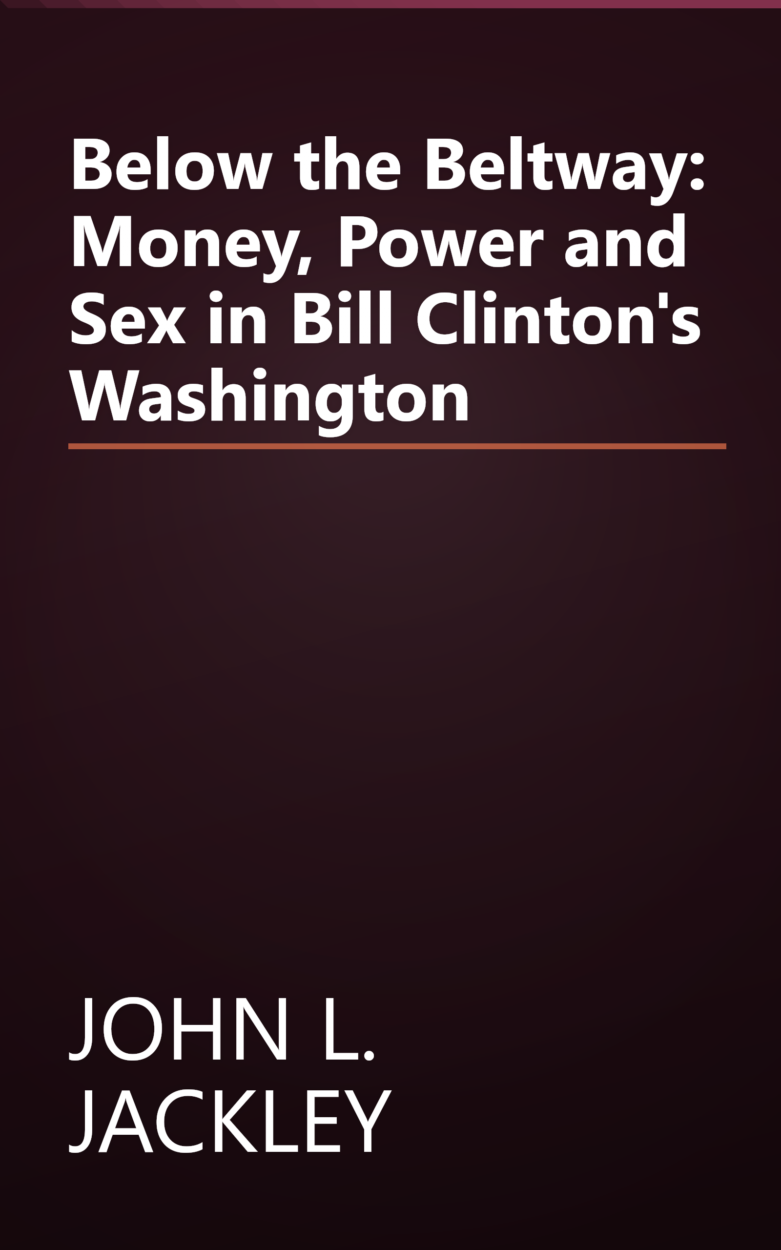 Below the Beltway: Money, Power and Sex in Bill Clinton's Washington book cover