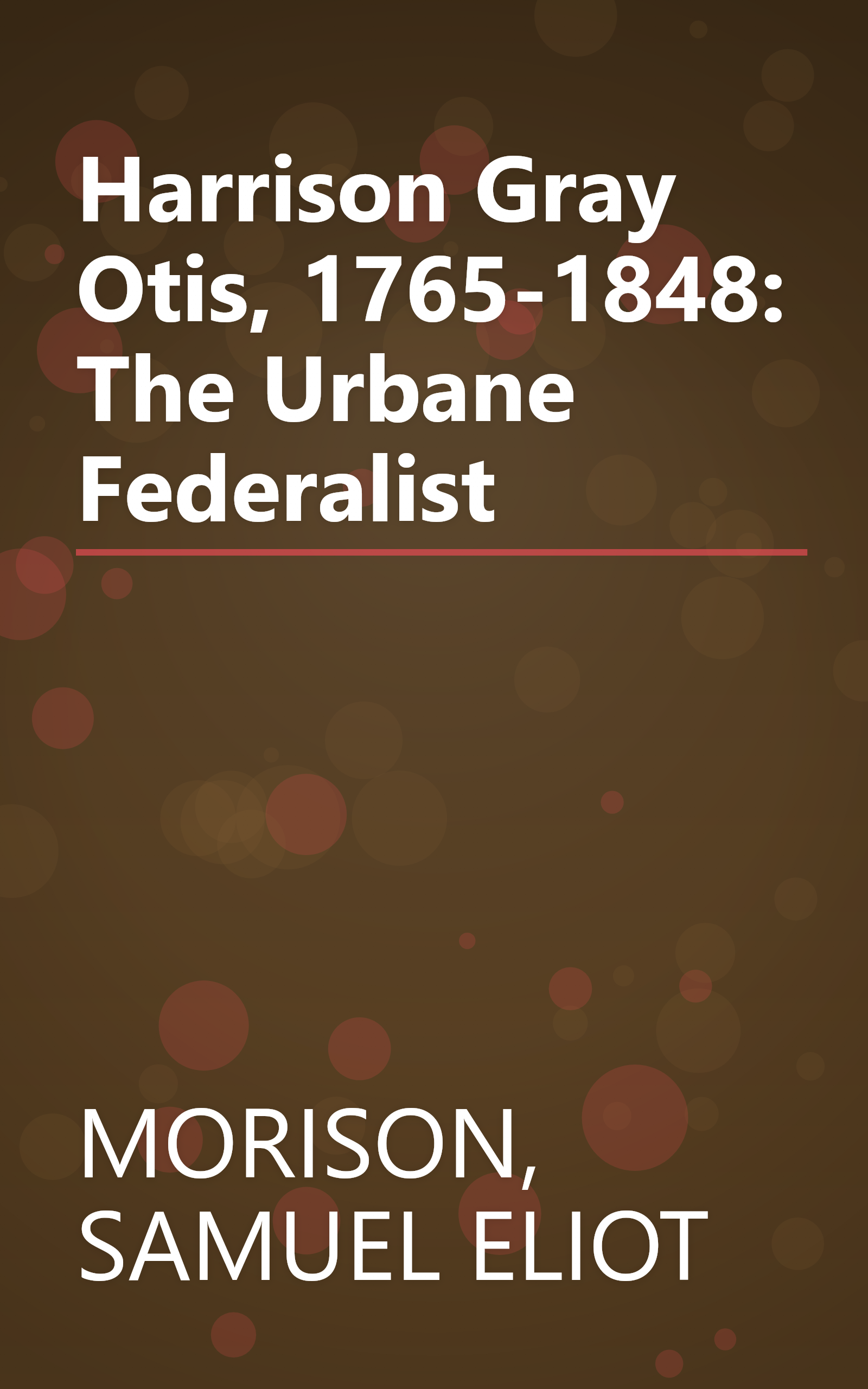 Harrison Gray Otis, 1765-1848: The Urbane Federalist book cover
