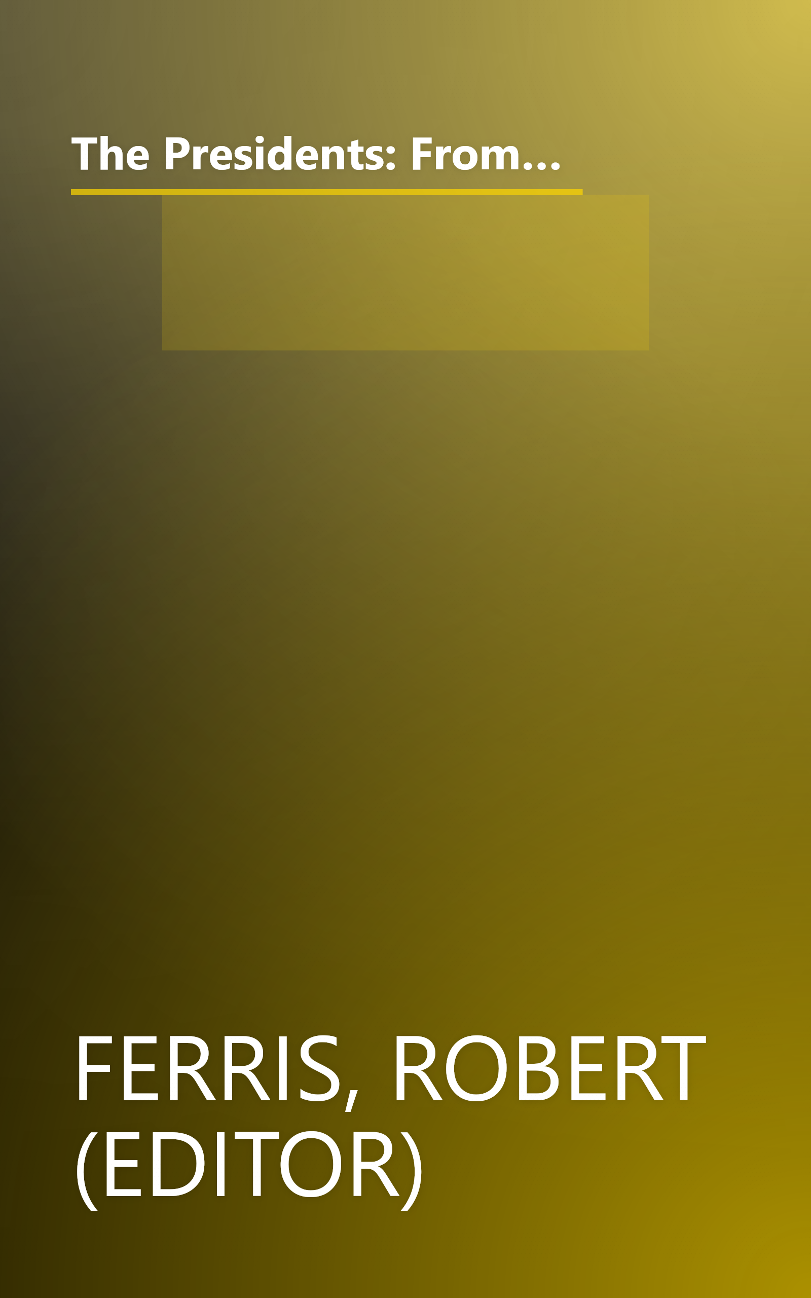 The Presidents: From the Inauguration of George Washington to the Inauguration of Jimmy Carter - Historic Places Commemorating the Chief Executives of the United States book cover