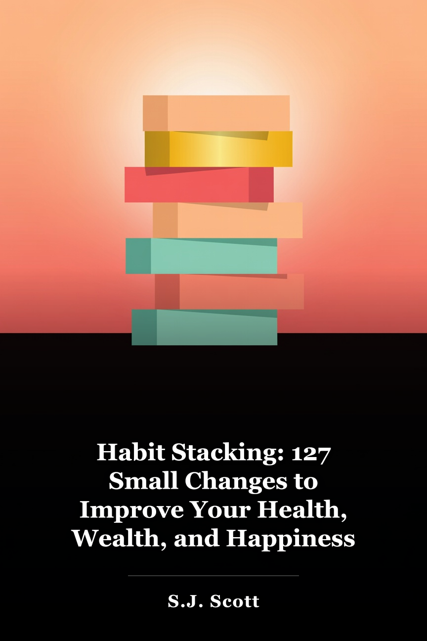 Habit Stacking: 127 Small Changes to Improve Your Health, Wealth, and Happiness book cover