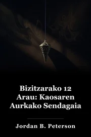 Bizitzaren 12 arauak: kaosaren aurkako antidotoa book cover