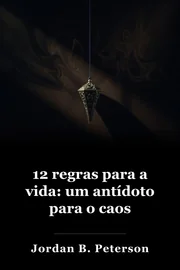12 Regras para a Vida: Um Antidoto ao Caos book cover