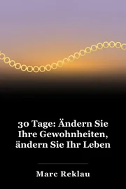 30 Tage: Ändern Sie Ihre Gewohnheiten, ändern Sie Ihr Leben book cover