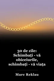 30 de zile: Schimbaţi - vă obiceiurile, schimbaţi - vă viaţa book cover