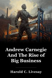 Andrew Carnegie And The Rise of Big Business book cover