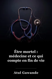 Être mortal : la médecine et ce qui compte à la fin book cover