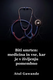Biti smrten: Medicina in kaj je na koncu pomembno book cover