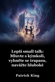 Lepší malý rozhovor: Promluvte si s kýmkoliv, vyhnout se otřesnosti, generovat hluboké konverzace, a dělat skutečné přátele book cover