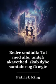 Bedre Small Talk: Tal med nogen, Undgå Awkwardness, Generér dybe konversationer, og gøre virkelige venner book cover