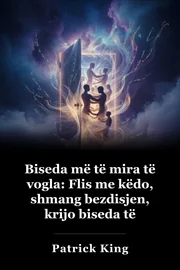 Të folurit më të vogël: Flitni me këdo, shmangni gabimin, zhvilloni biseda të thella dhe bëni miq të vërtetë book cover