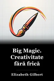 Big Magic. Creativitate fără frică book cover