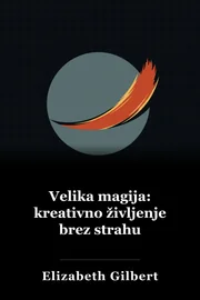 Velika magija: kreativno življenje brez strahu book cover