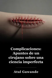 Complicaciones: A Surgeon’s Notes on an Imperfect Science book cover