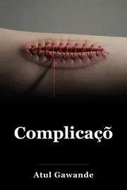 Complicações: notas de um cirurgião sobre uma ciência imperfeita book cover