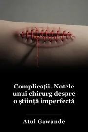 Complicaţii: Un chirurg ia notă de o ştiinţă imperfectă book cover