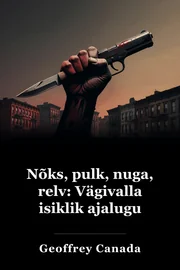 Rusikas, kepp, nuga, relv: Vägivaldne ajalugu book cover