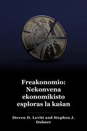 Freakonomics: Rogue Economist Esploras la Kaŝan Flankon de Everything book cover