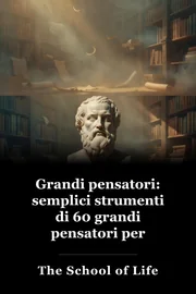 Grandi pensatori: semplici strumenti di 60 grandi pensatori per migliorare la tua vita oggi book cover