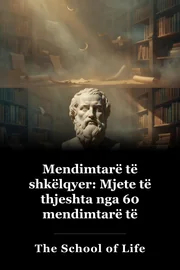 Mendimtarë të shkëlqyer: Mjete të thjeshta nga 60 mendimtarë të mëdhenj për ta përmirësuar jetën sot book cover