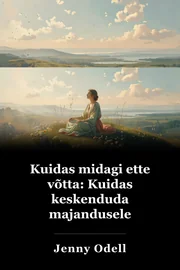 Kuidas midagi ette võtta: Kuidas keskenduda majandusele book cover
