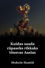Kuidas saada räpaseks rikkaks tõusvas Aasias book cover