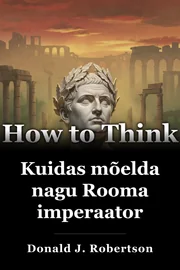 Kuidas mõelda nagu Rooma imperaator book cover
