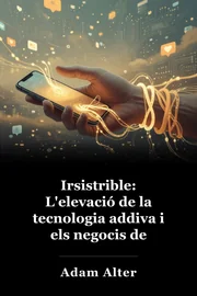 Irsistrible: L'elevació de la tecnologia addiva i els negocis de mantenir-nos en ganxo book cover