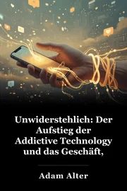 Unwiderstehlich: Der Aufstieg der Addictive Technology und das Geschäft, uns gefangen zu halten book cover