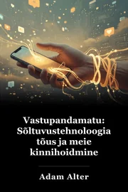 Vastupandamatu: Sõltuvustehnoloogia tõus ja meie kinnihoidmine book cover