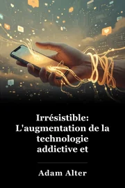 Irrésistible: L'augmentation de la technologie addictive et l'entreprise de nous garder accrochés book cover