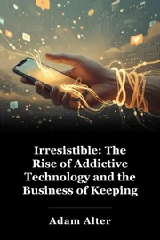 Irresistible: The Rise of Addictive Technology and the Business of Keeping Us הוק book cover