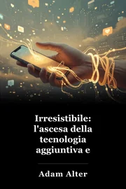 Irresistibile: l'ascesa della tecnologia aggiuntiva e l'attività di mantenerci uniti book cover