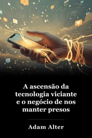 A ascensão da tecnologia viciante e o negócio de nos manter presos book cover