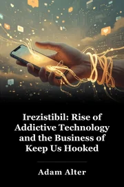 Irezistibil: Rise of Addictive Technology and the Business of Keep Us Hooked book cover