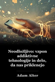 Neodložljivo: vzpon addiktivne tehnologije in delo, da nas priklenejo book cover