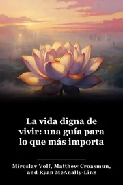 La vida digna de vivir: una guía para lo que más importa book cover