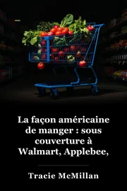 La façon américaine de manger : sous couverture à Walmart, Applebee, Farm Fields et la table de dîner book cover