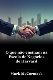 O que não ensinam na Escola de Negócios de Harvard book cover