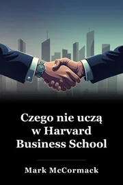 Czego nie uczą w Harvard Business School book cover