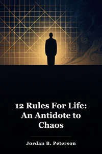 12 Rules For Life: An Antidote to Chaos