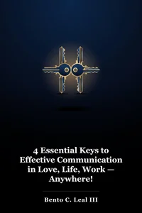 4 Essential Keys to Effective Communication in Love, Life, Work — Anywhere! book cover