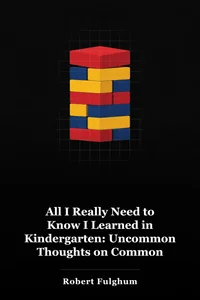 All I Really Need to Know I Learned in Kindergarten: Uncommon Thoughts on Common Things book cover