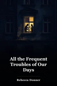 All the Frequent Troubles of Our Days book cover