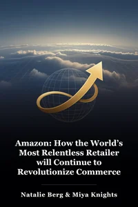 Amazon: How the World’s Most Relentless Retailer will Continue to Revolutionize Commerce book cover