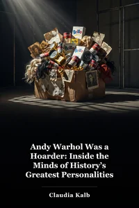 Andy Warhol Was a Hoarder: Inside the Minds of History’s Greatest Personalities