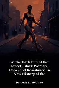 At the Dark End of the Street: Black Women, Rape, and Resistance—a New History of the Civil Rights Movement from Rosa Parks to the Rise of Black Power book cover