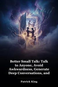 Better Small Talk: Talk to Anyone, Avoid Awkwardness, Generate Deep Conversations, and Make Real Friends book cover