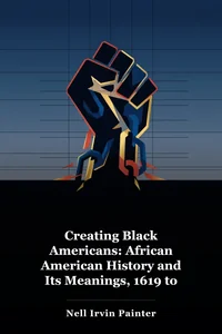 Creating Black Americans: African American History and Its Meanings, 1619 to the Present book cover