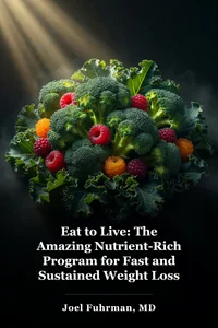 Eat to Live: The Amazing Nutrient-Rich Program for Fast and Sustained Weight Loss book cover