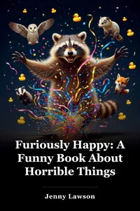 Furiously Happy: A Funny Book About Horrible Things book cover